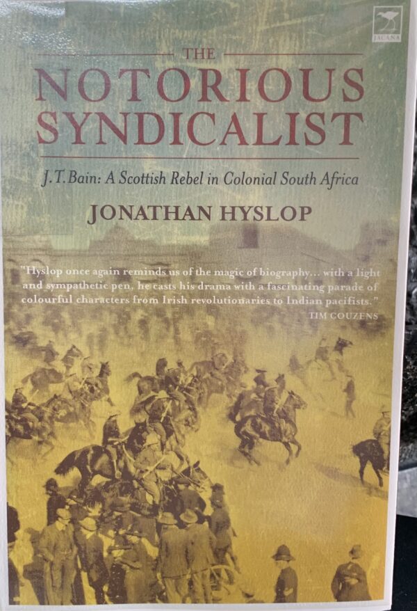 The Notorious Syndicalist: J T Bain,A Scittish Rebel in Colonial South ...